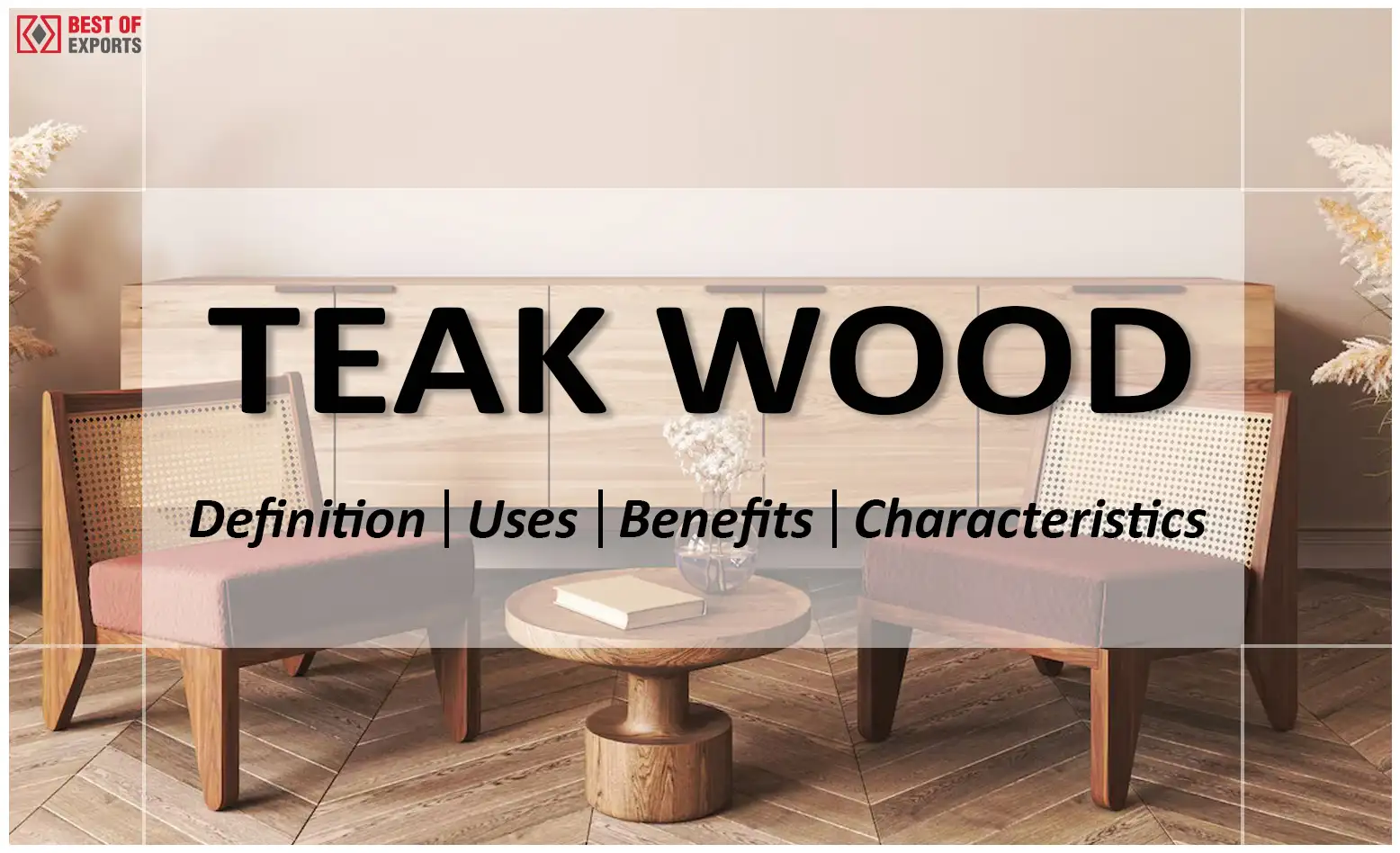 What is Teak Wood: Definition, Uses, Benefits & Characteristics